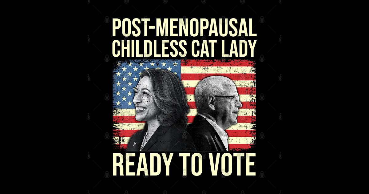 Post-Menopausal Childless Cat Lady Ready to Vote KAMALA - Harris Walz ...