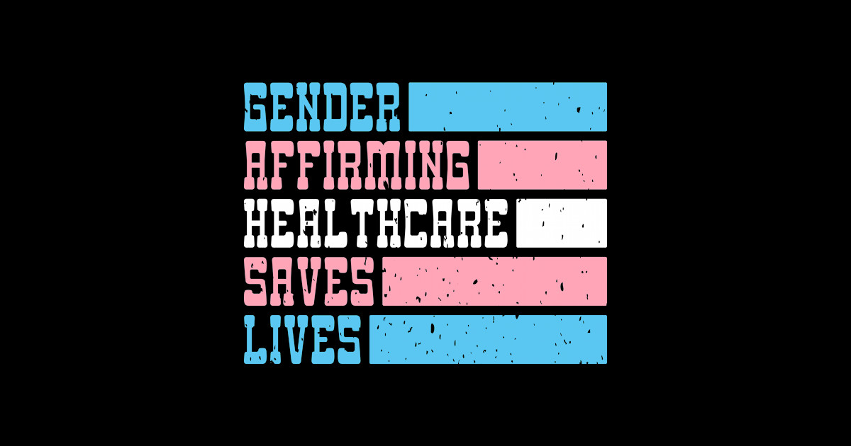 Gender Affirming Healthcare Saves Lives - Trans - Sticker | TeePublic