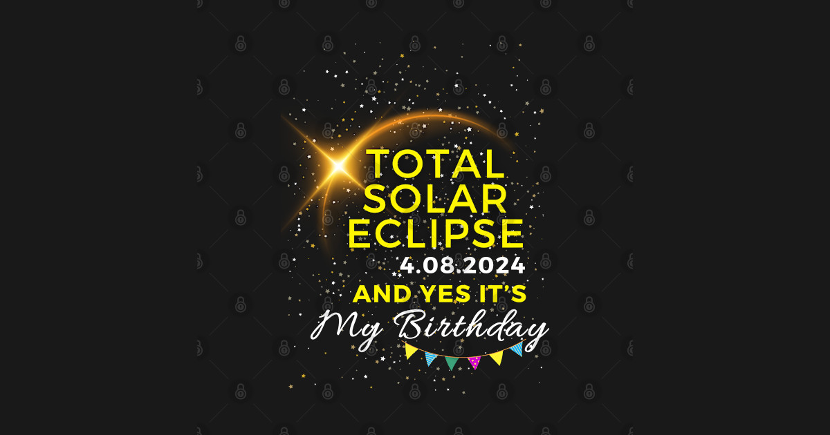 TOTAL SOLAR ECLIPSE APRIL 8, 2024 AND YES IT'S MY BIRTHDAY - Eclipse 2024 - T-Shirt | TeePublic