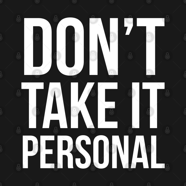 Don't Take It Personal - Dont Take It Personal - T-Shirt | TeePublic