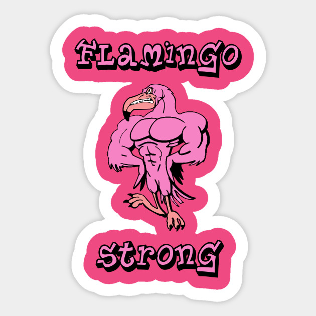 Flamingo Strong - Flamingo - Sticker | TeePublic