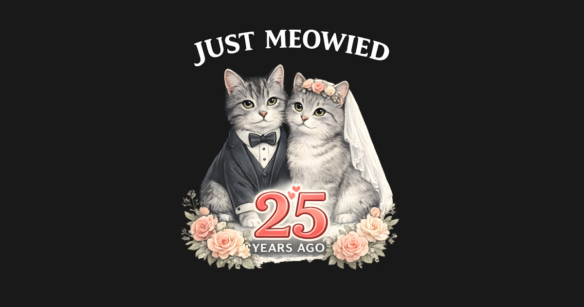 Just Meowied Cat 25th Wedding Anniversary 25 Years Couple - Just ...