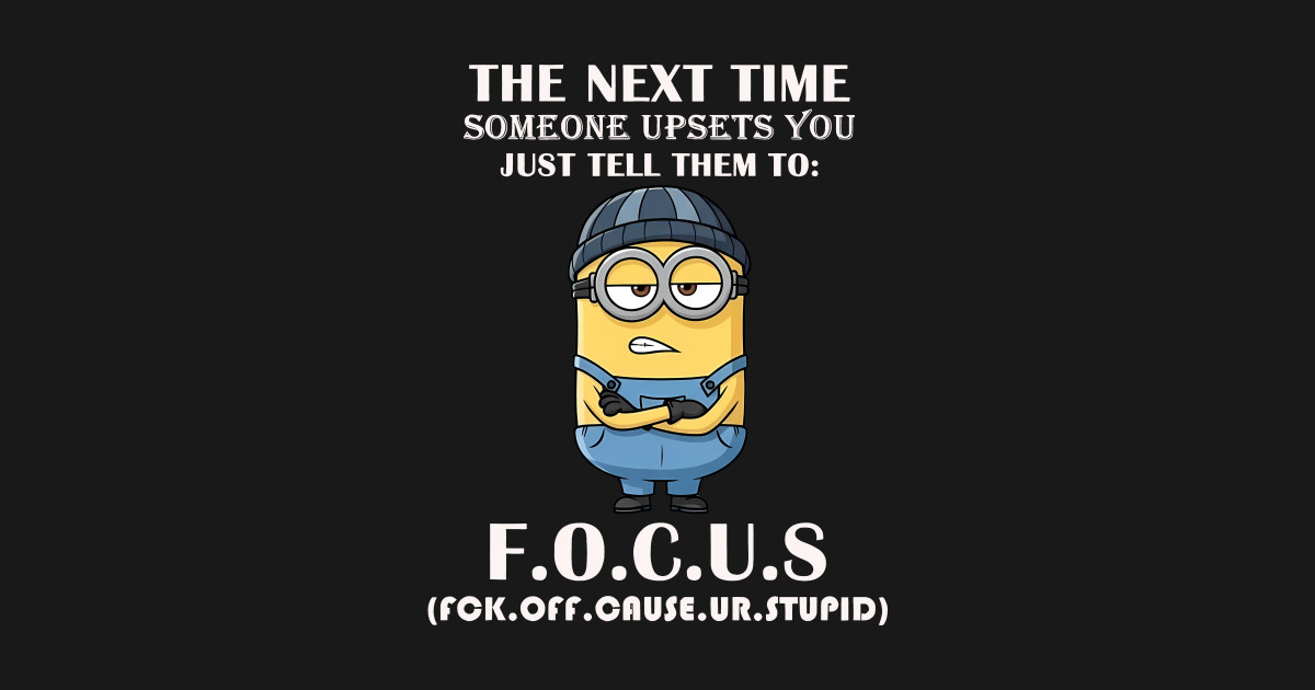 The Next Time Someone Upsets You Just Tell Them To Focus - The Next ...