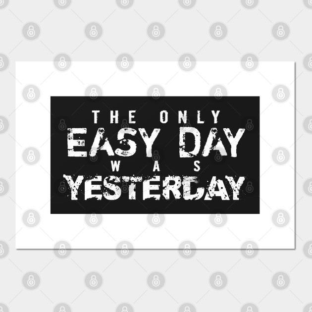 The Only Easy Day Was Yesterday - Inspiration - Posters and Art Prints ...