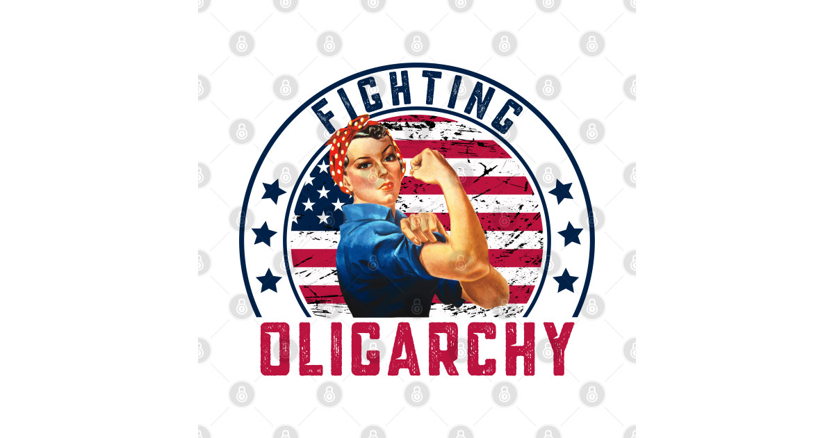 Fighting Oligarchy – Rosie The Riveter Resistance - Fight Oligarchy - T ...