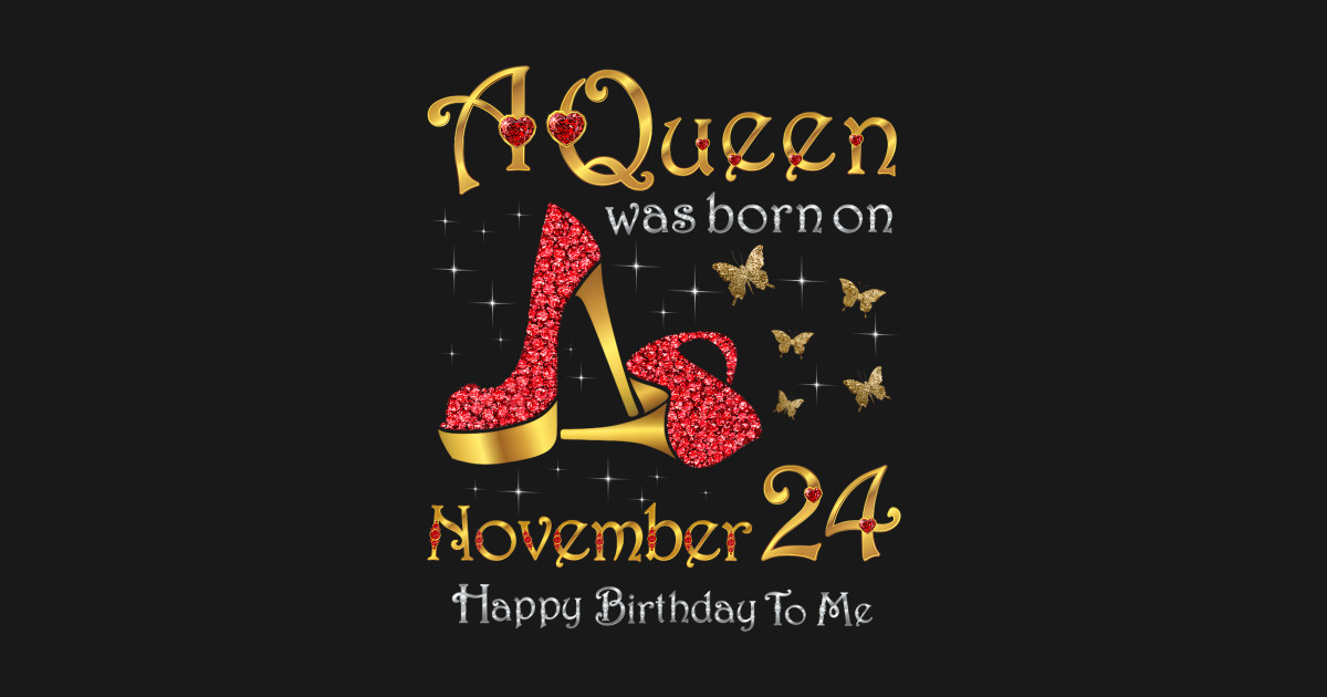 A Queen Was Born On November 24 24th November - November Queen Birthday ...