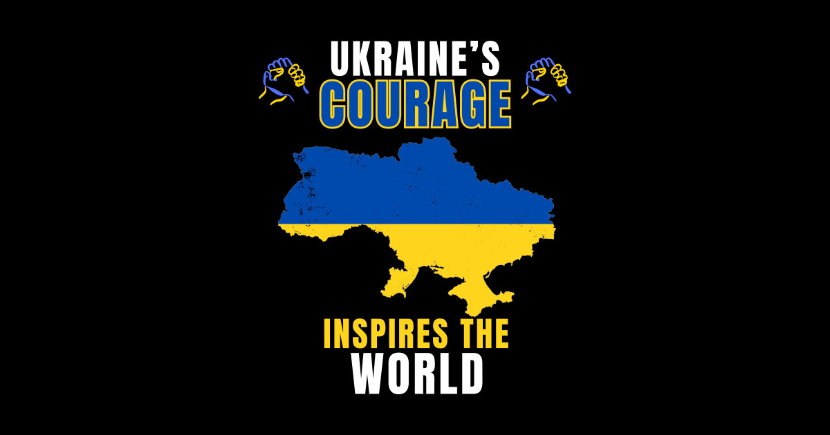 Ukraine’s Courage Inspires The World - Ukraines Courage Inspires The ...