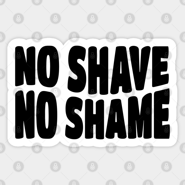 No Shave No Shame - Body Shaming - Sticker | TeePublic