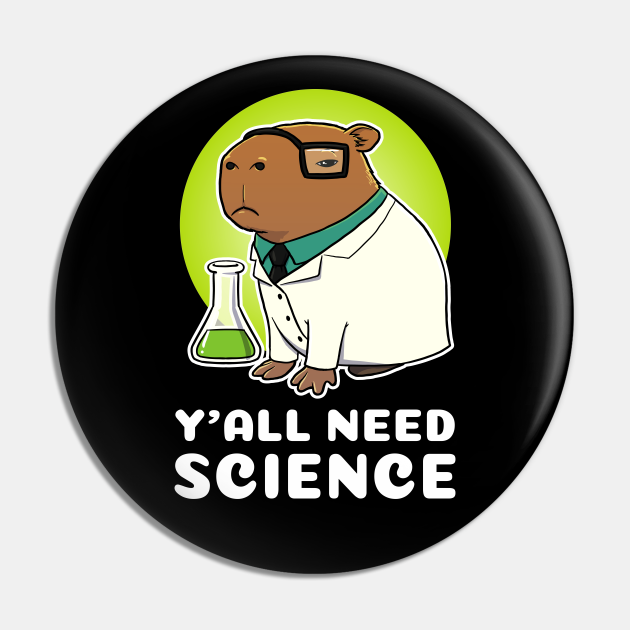 Y'all need science Capybara Science - Yall Need Science - Pin | TeePublic