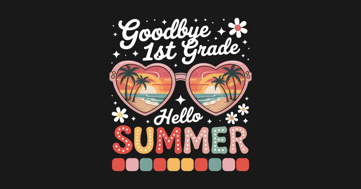 Goodbye 1st Grade Hello Summer. Happy Last day Of School - 1st Grade ...