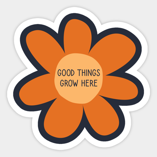 Good Things Grow Here orange - Inspirational Quote - Sticker | TeePublic