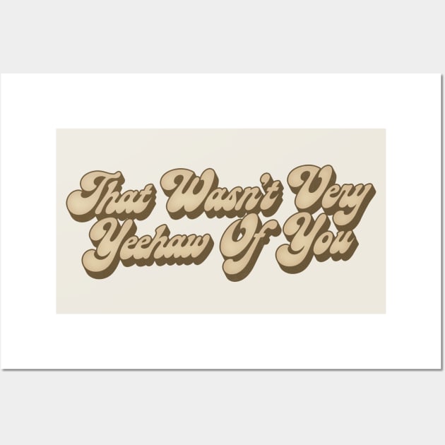 That Wasn't Very Yee-Haw Of You - Cowboy Gift - Posters and Art Prints ...