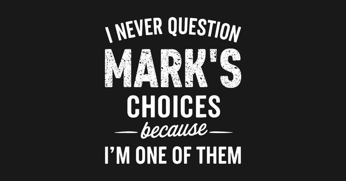 I Never Question Mark's Choices Because I'm One Of Them - Fan ...
