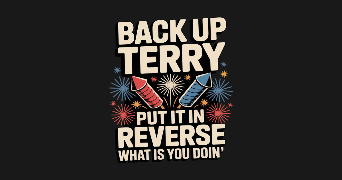Back Up Terry Put It In Reverse - Back Up Terry Put It In Reverse - T ...