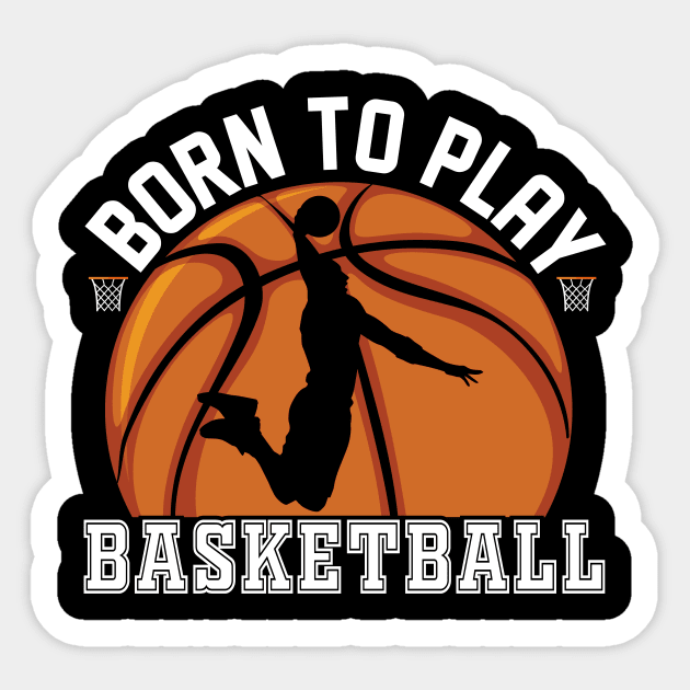 Basketball Born To Play - Nba - Sticker | TeePublic