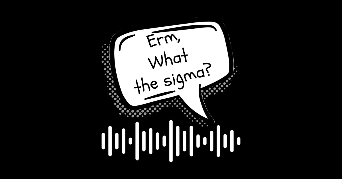 Erm, What The Sigma? Meme, Funny memes - Tiktok Meme - Sticker | TeePublic