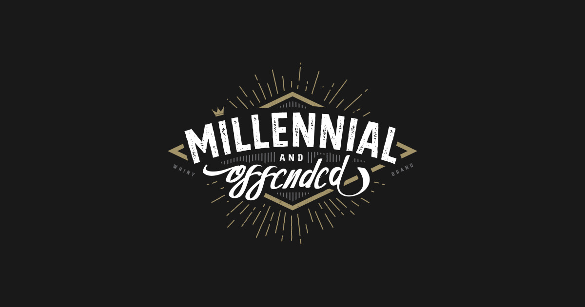 Millennial and Offended - Millennials - T-Shirt | TeePublic