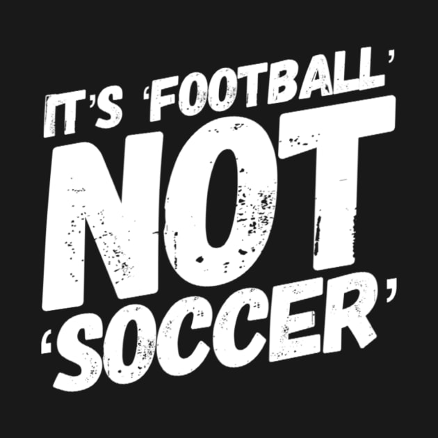 It's football not soccer! - Football - T-Shirt | TeePublic
