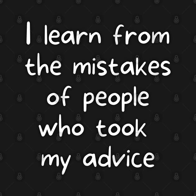 I learn from the mistakes of people who took my advice - I Always Learn ...