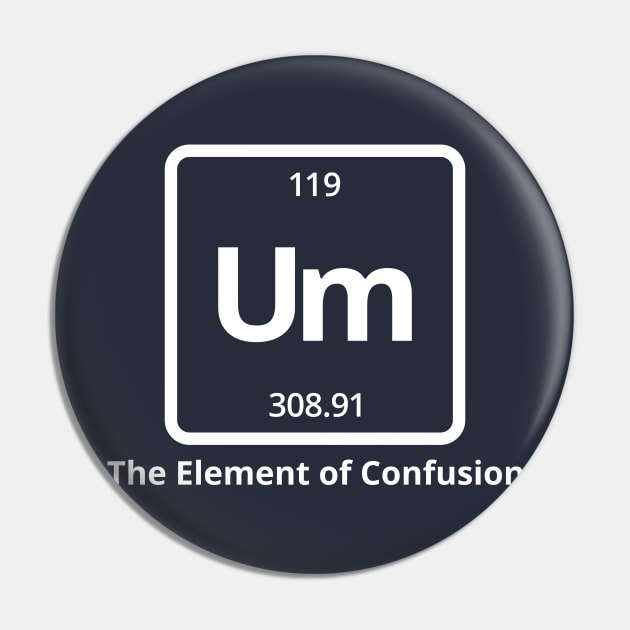 Um The Element of Confusion - Science - Pin | TeePublic