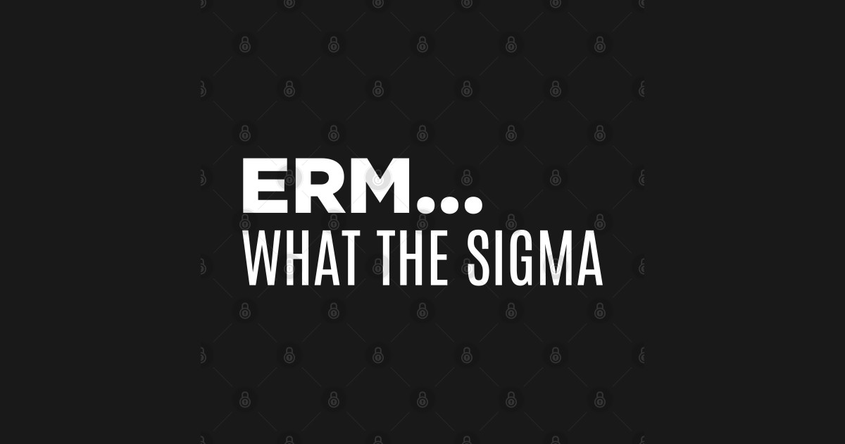 Erm....What the Sigma - Sigma - T-Shirt | TeePublic