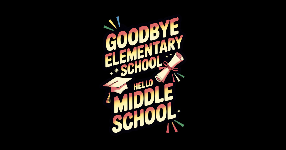 Goodbye Elementary Hello Middle School Graduation 2025 - Goodbye ...