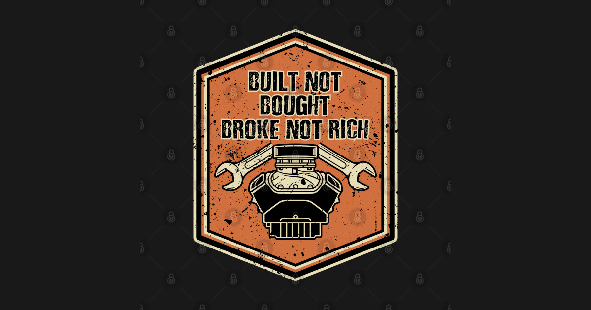 Built Not Bought Broke Not Rich - Automotive Quote - T-Shirt | TeePublic