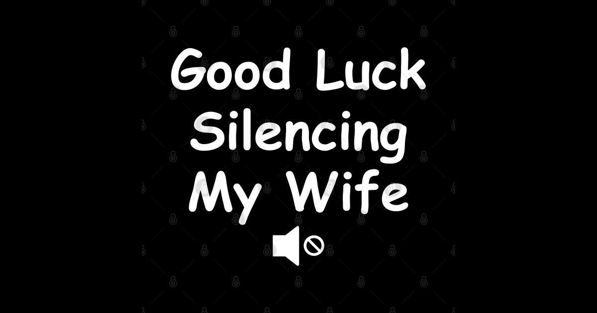 Good Luck Silencing My Wife - Easy-to-read font - Good Luck Silencing ...