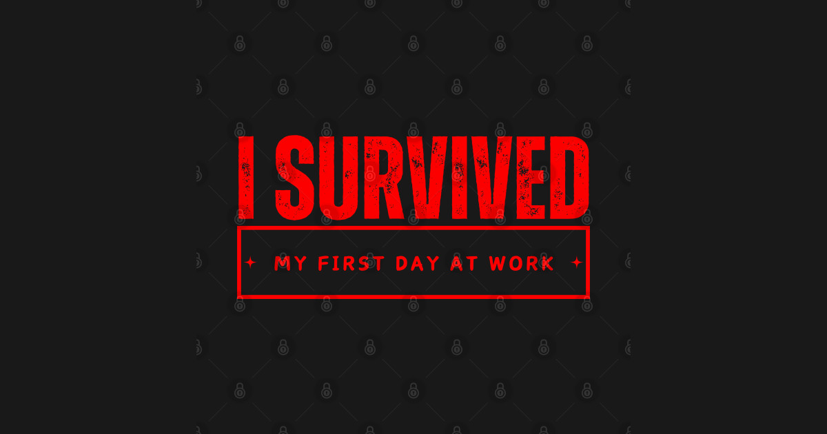 I Survived: My First Day At Work - Workplace Humor - T-Shirt | TeePublic