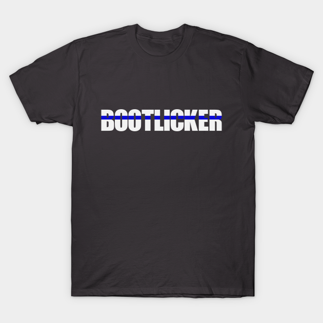 Bootlicker - Police - T-Shirt | TeePublic