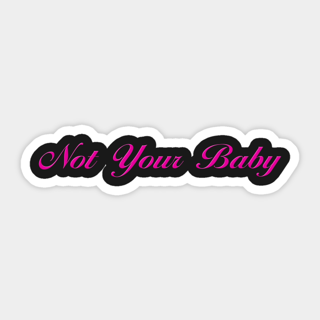 Not Your Baby - Sweet Vicious - Sticker | TeePublic