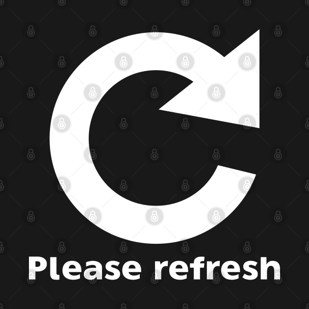 Please Refresh - White - Refresh - T-Shirt | TeePublic
