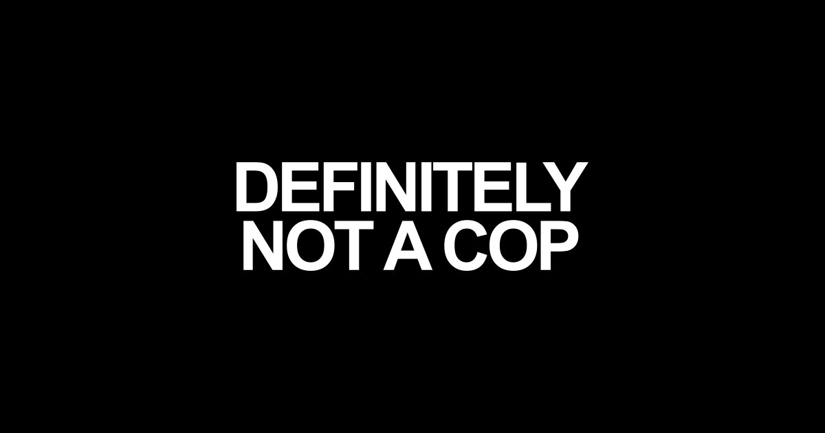 DEFINITELY NOT A COP - Definitely Not A Cop - Sticker | TeePublic