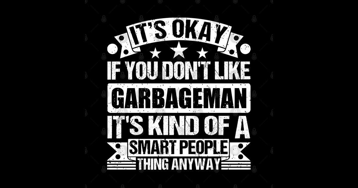 It's Okay If You Don't Like Garbageman It's Kind Of A Smart People ...