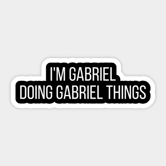 I'm Gabriel doing Gabriel things - Im Gabriel Doing Gabriel Things ...