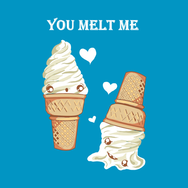 You melt me - Melt - T-Shirt | TeePublic