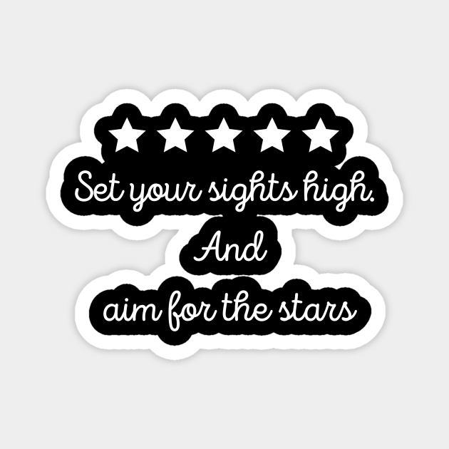 Set your sights high and aims for the stars - Set Your Sights High ...