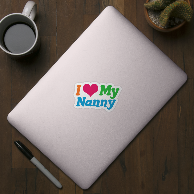 I Love My Nanny - Nanny - Sticker | TeePublic