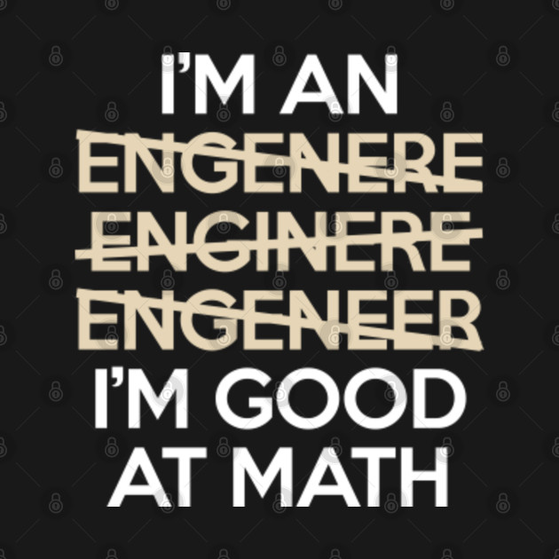 Funny Engineer I'm Good At Math - Engineer TShirt - Engineer - T-Shirt ...