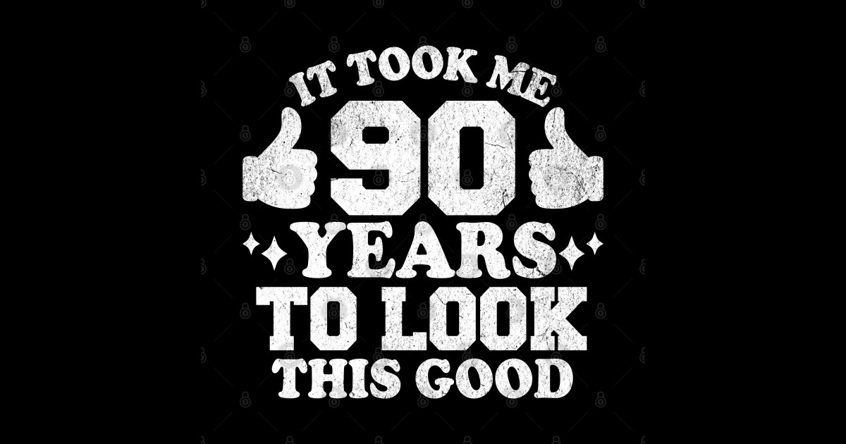 It Took Me 90 Years to Look This Good – Funny Milestone Birthday Design ...