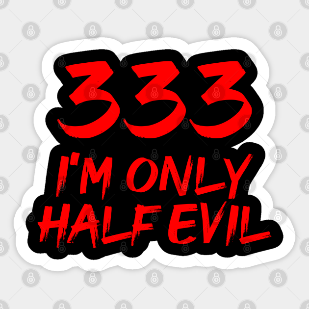 333 i'm only half evil - devil number meme - 333 Im Only Half Evil ...