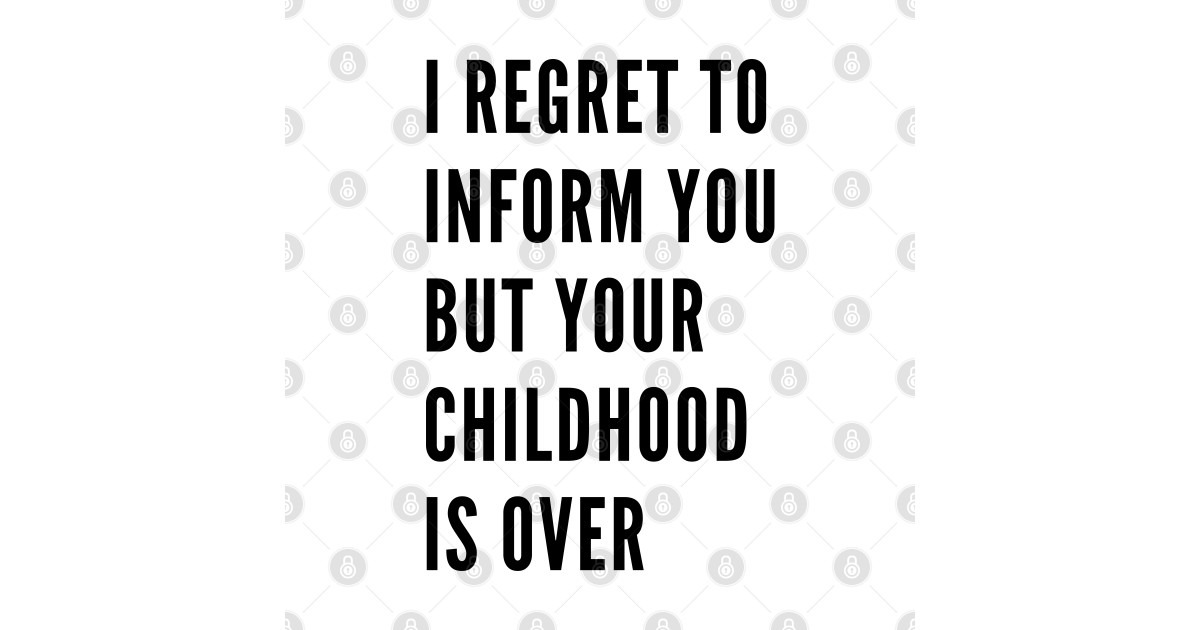 I Regret To Inform You But Your Childhood Is Over. Funny Adulting ...