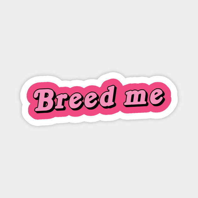 Breed Me Breed Magnet Teepublic