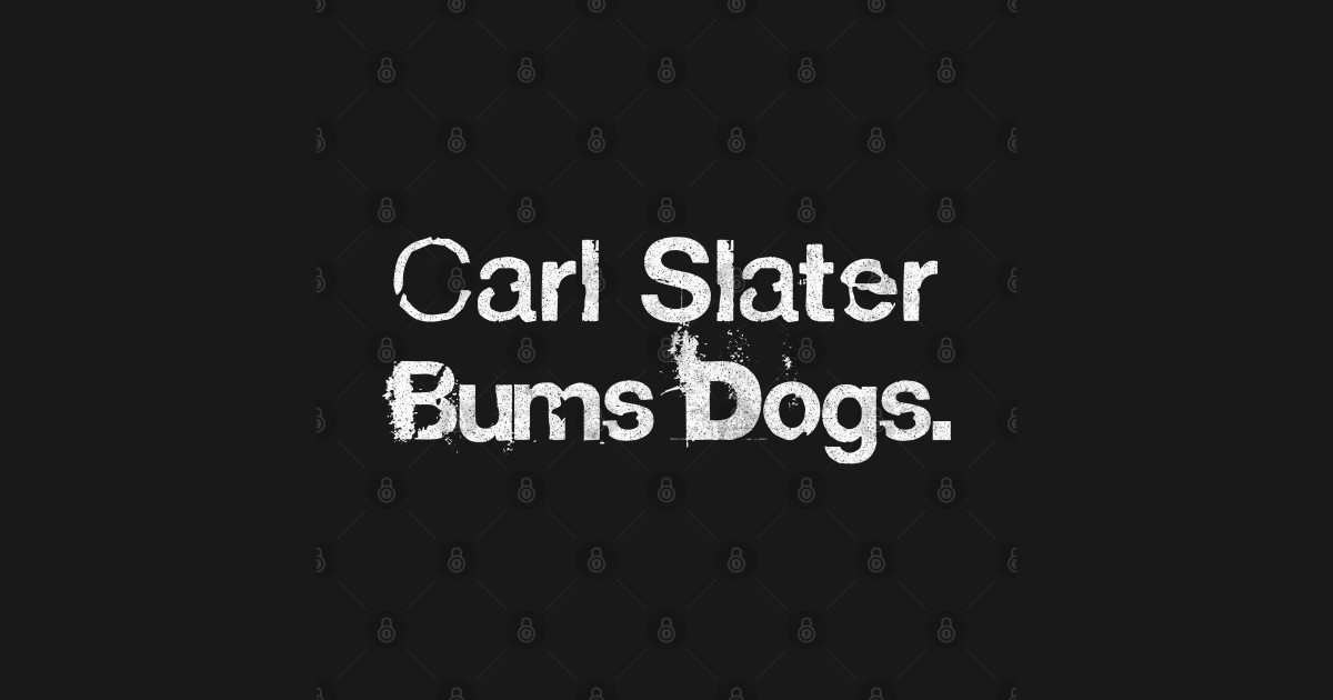 Carl Slater Bums Dogs / Brassic TV Quote - Brassic - T-Shirt | TeePublic