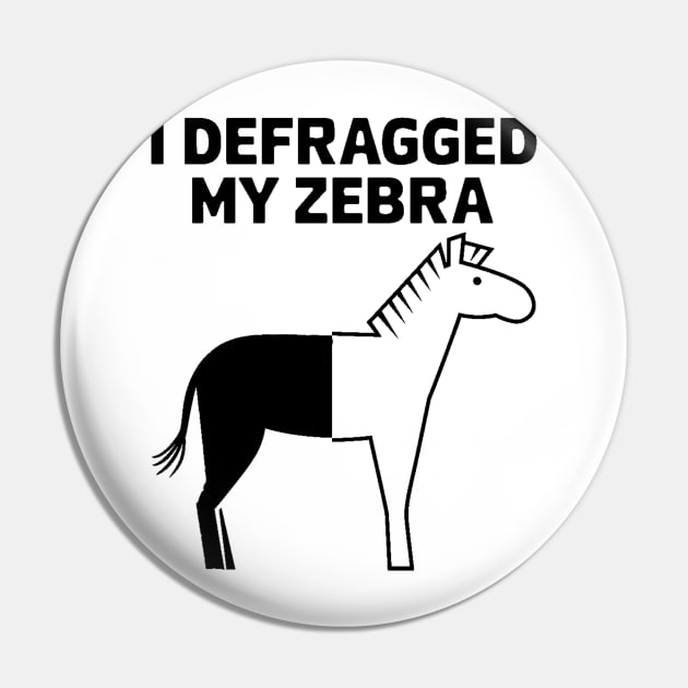 I DEFRAGGED MY ZEBRA - I Defragged My Zebra - Pin | TeePublic