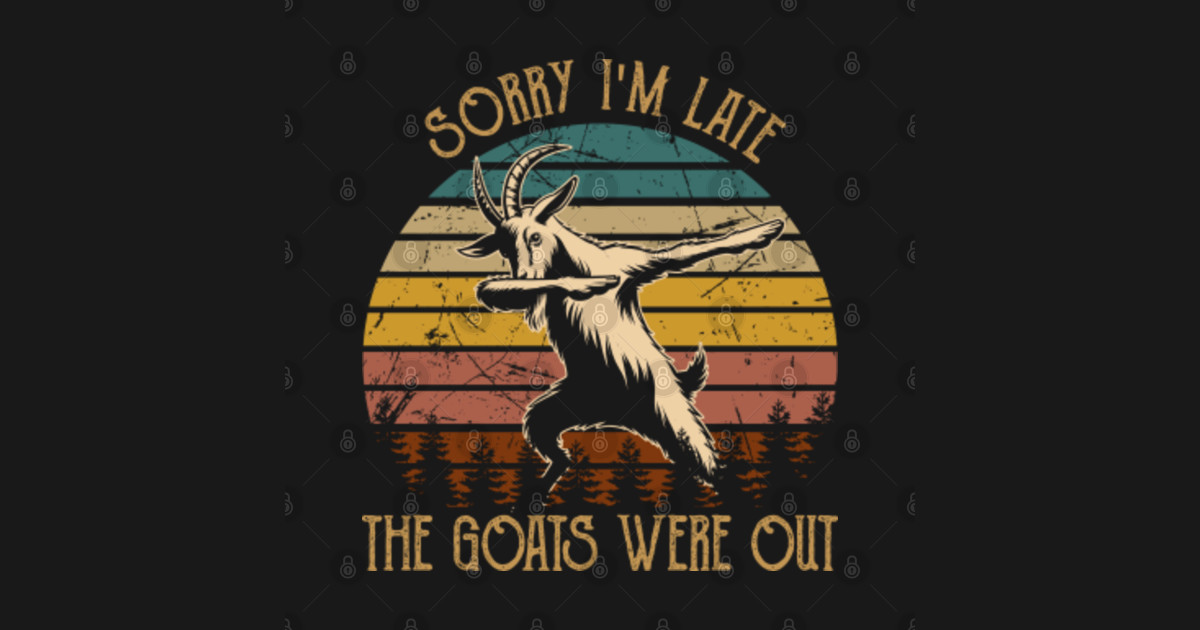 Horned Hero: Goat's Strength Sorry I'm Late The Goats Were Out in Shirt ...