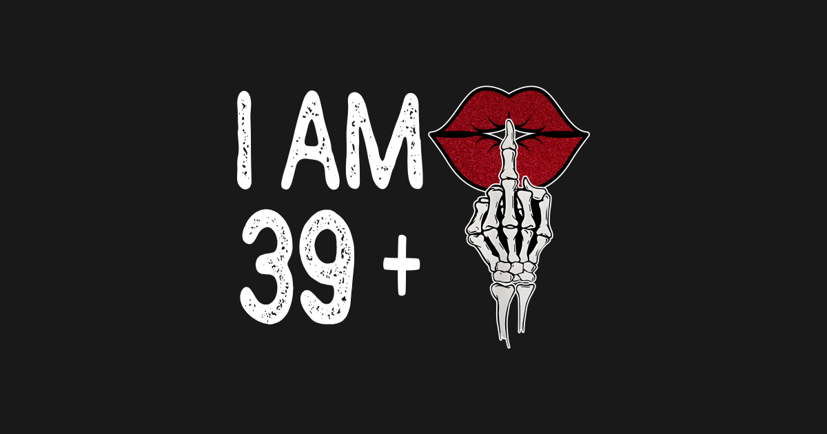 I Am 39 Plus Middle Finger - I Am 39 Plus Middle Finger - T-Shirt ...