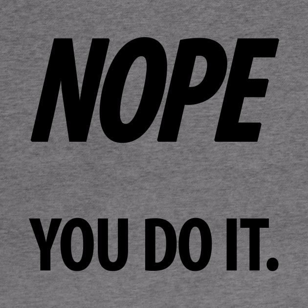 Nope - You do it - III - Funny, Sarcastic T-shirt - Nike Parody ...