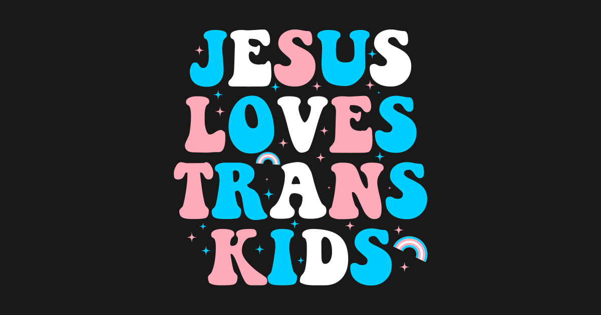 JESUS LOVES TRANS KIDS Funny LGBTQIA Pride Month - Transgender Pride ...