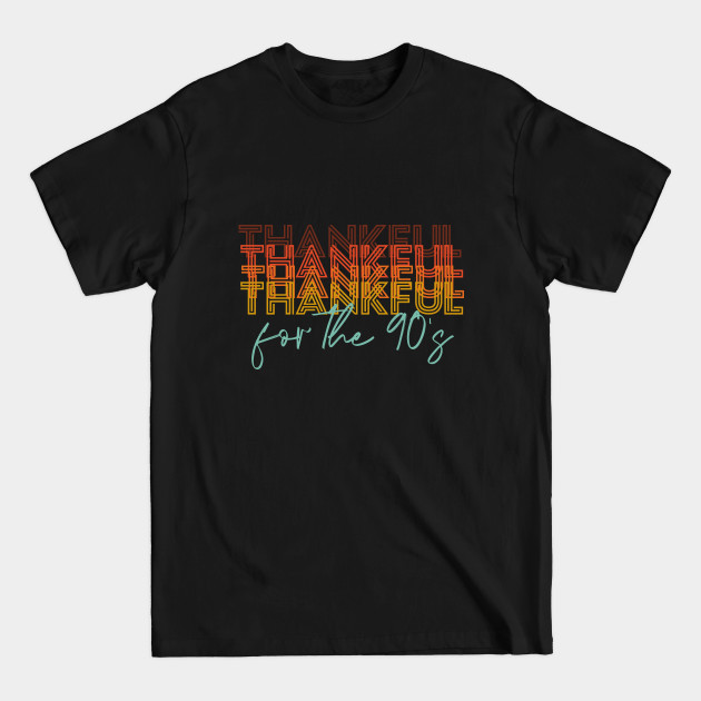 Thankful For The 90's - 90s Nostalgia - T-Shirt Designed & Sold By ...